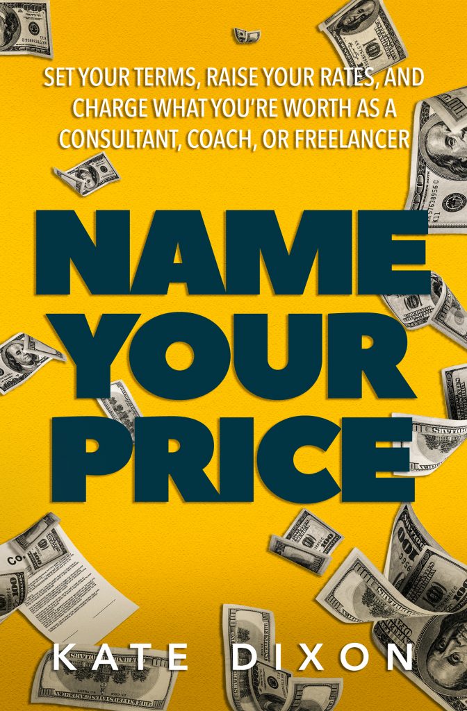 Name Your Price: Set Your Terms, Raise Your Rates, and Charge What You ...